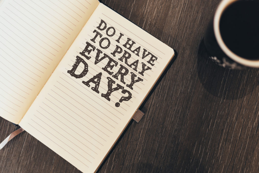 Do You Have To Pray Every Day?